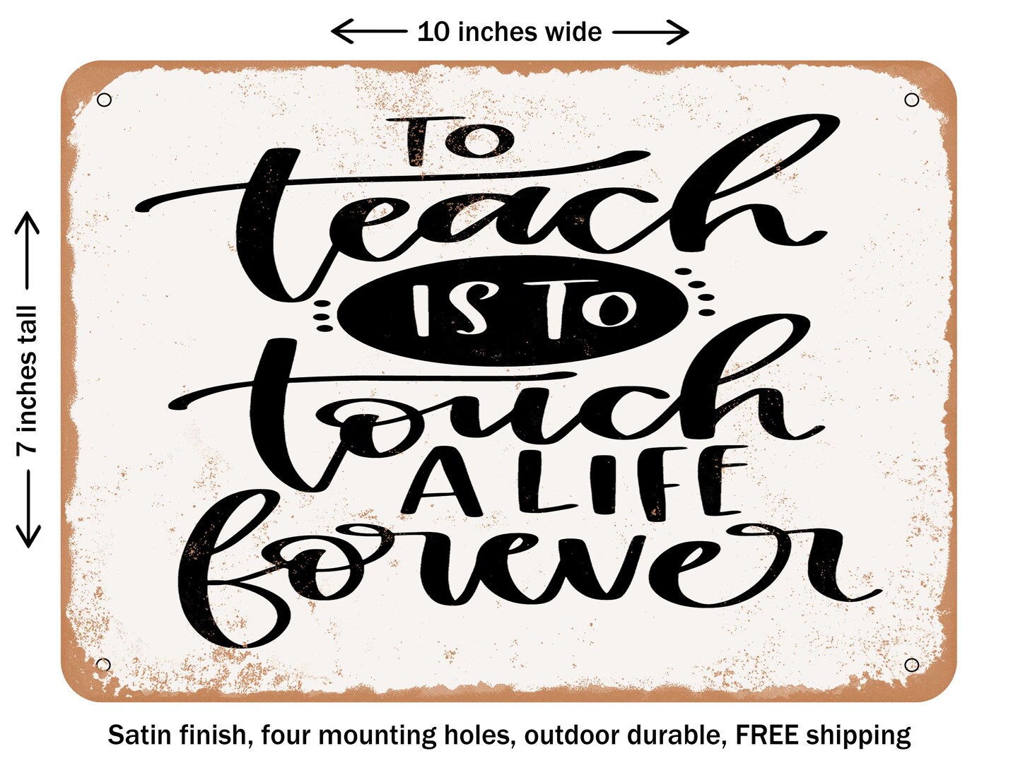 DECORATIVE METAL SIGN - to Teach is to touch a Life Forever - Vintage ...