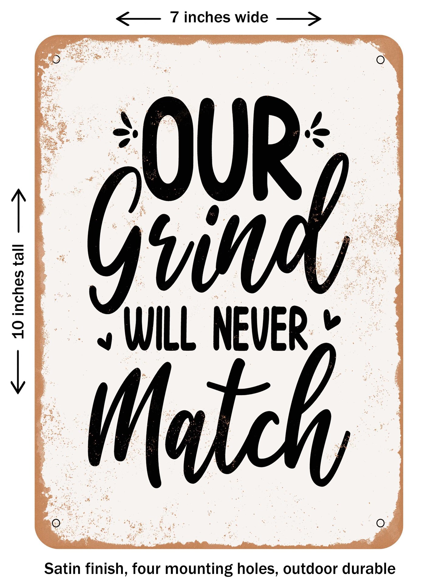 DECORATIVE METAL SIGN - Our Grind Will Never Match - Vintage Rusty Look ...