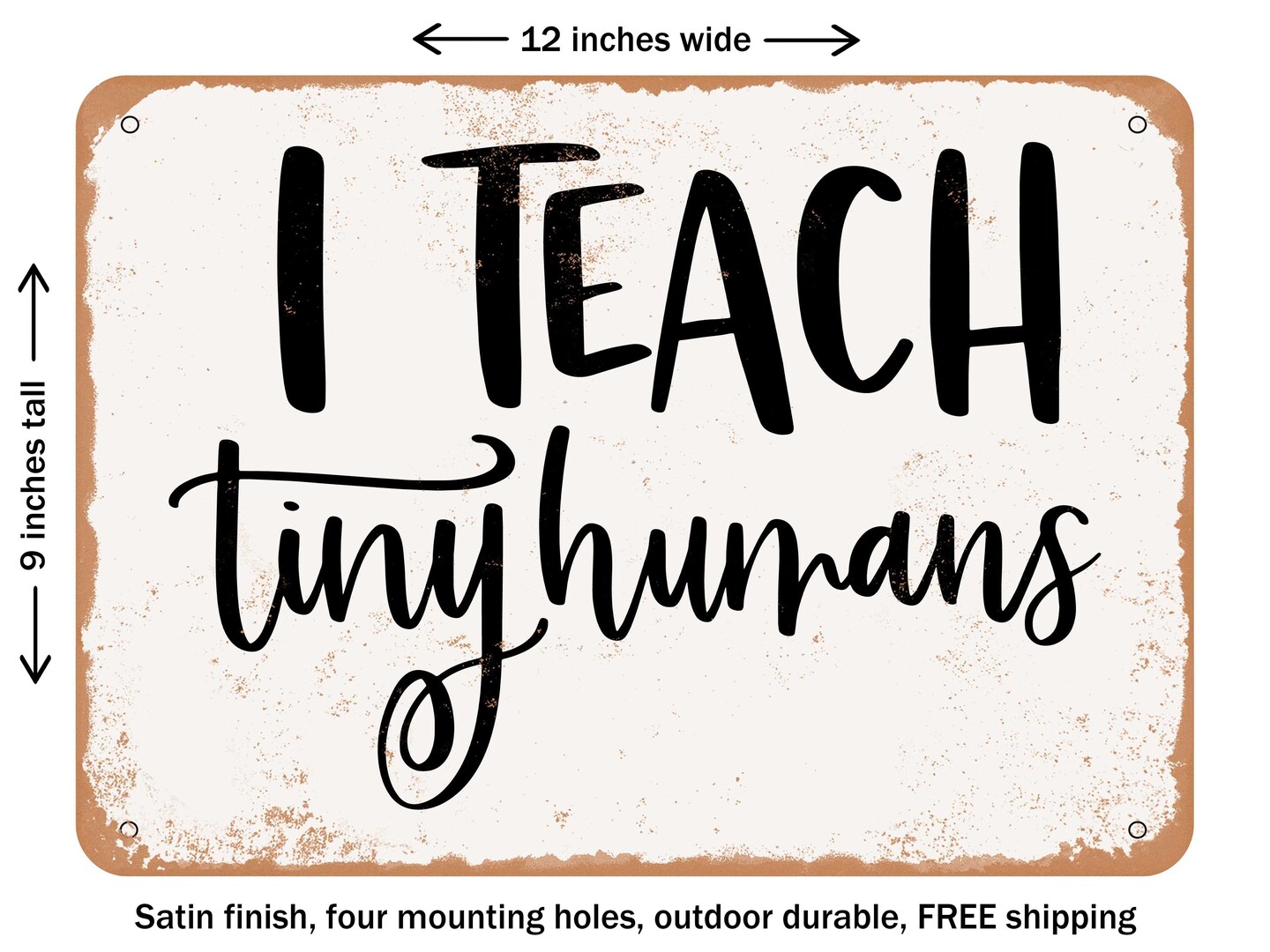 DECORATIVE METAL SIGN - I Teach Tiny Humans - Vintage Rusty Look ...