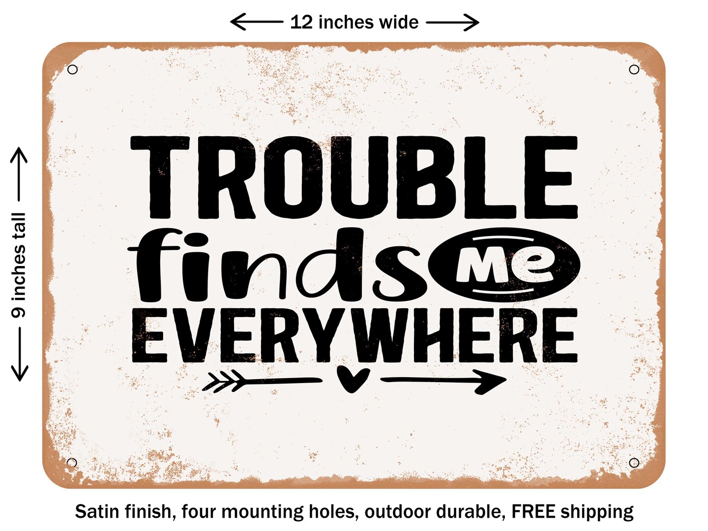 DECORATIVE METAL SIGN - Trouble Finds Me Everywhere - Vintage Rusty ...