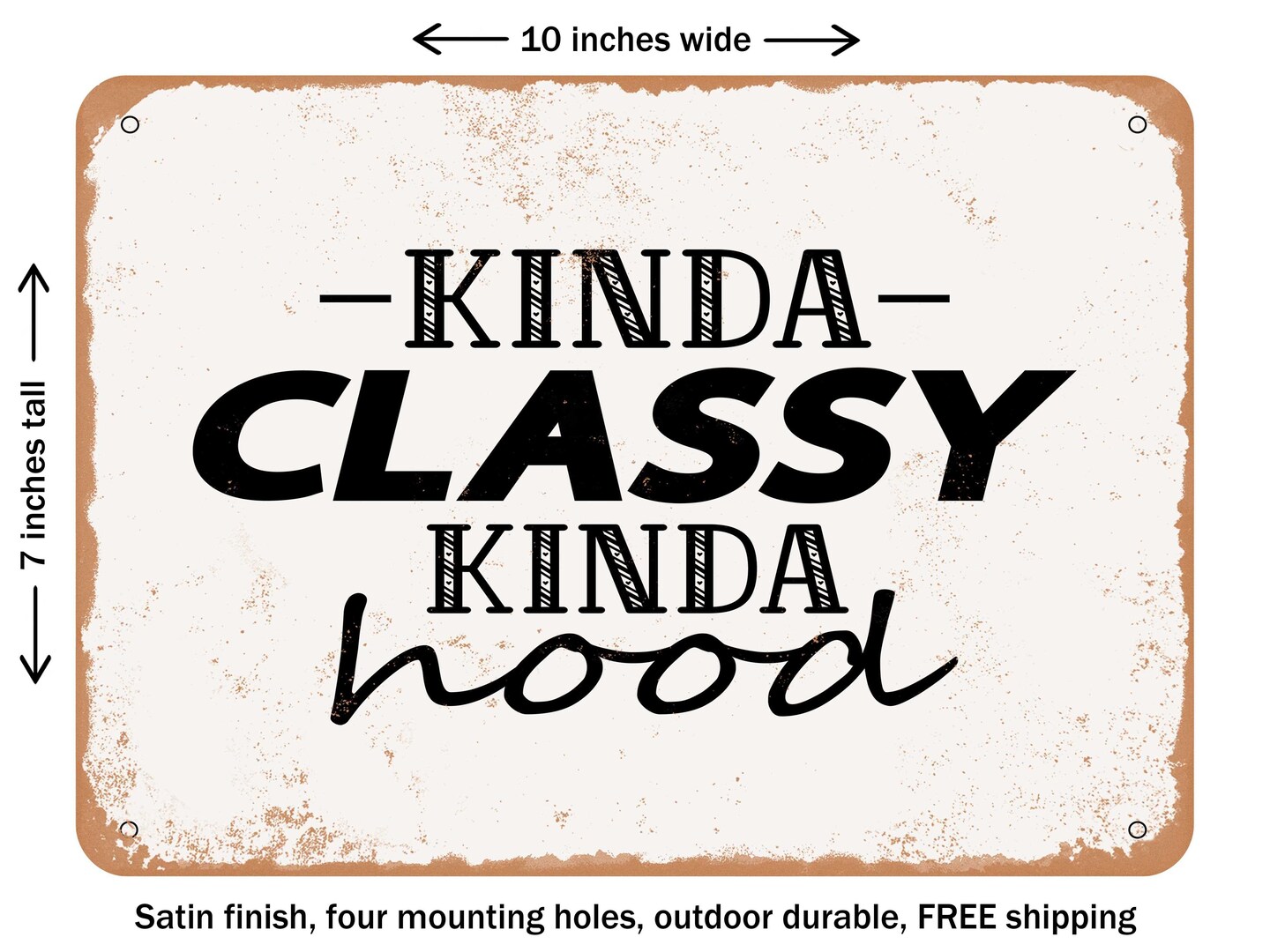 DECORATIVE METAL SIGN - Kinda Classy Kinda Hood - Vintage Rusty Look ...