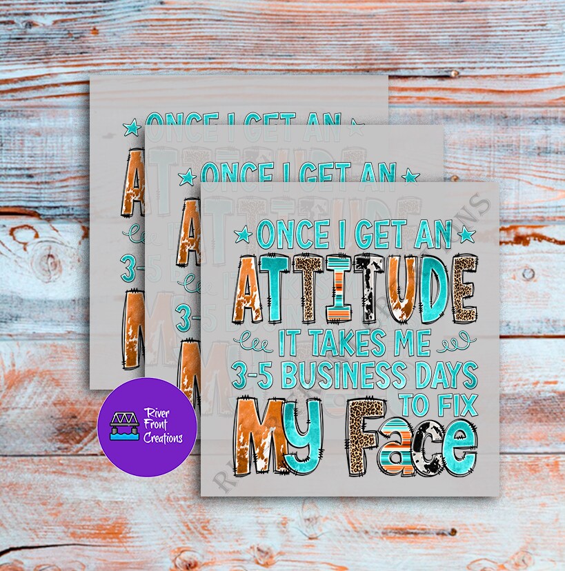 DTF, Once I Get An Attitude, Custom DTF, Direct To Film, Graphic Design ...