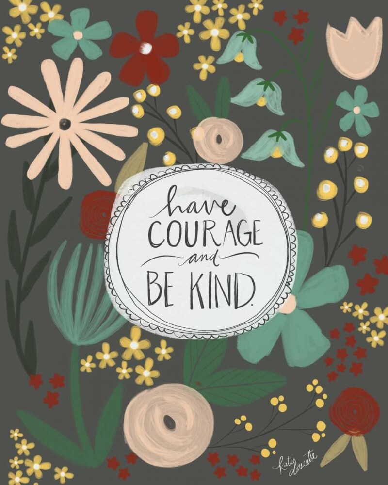Have Courage, Be Kind Poster Print by Katie Doucette - Item ...