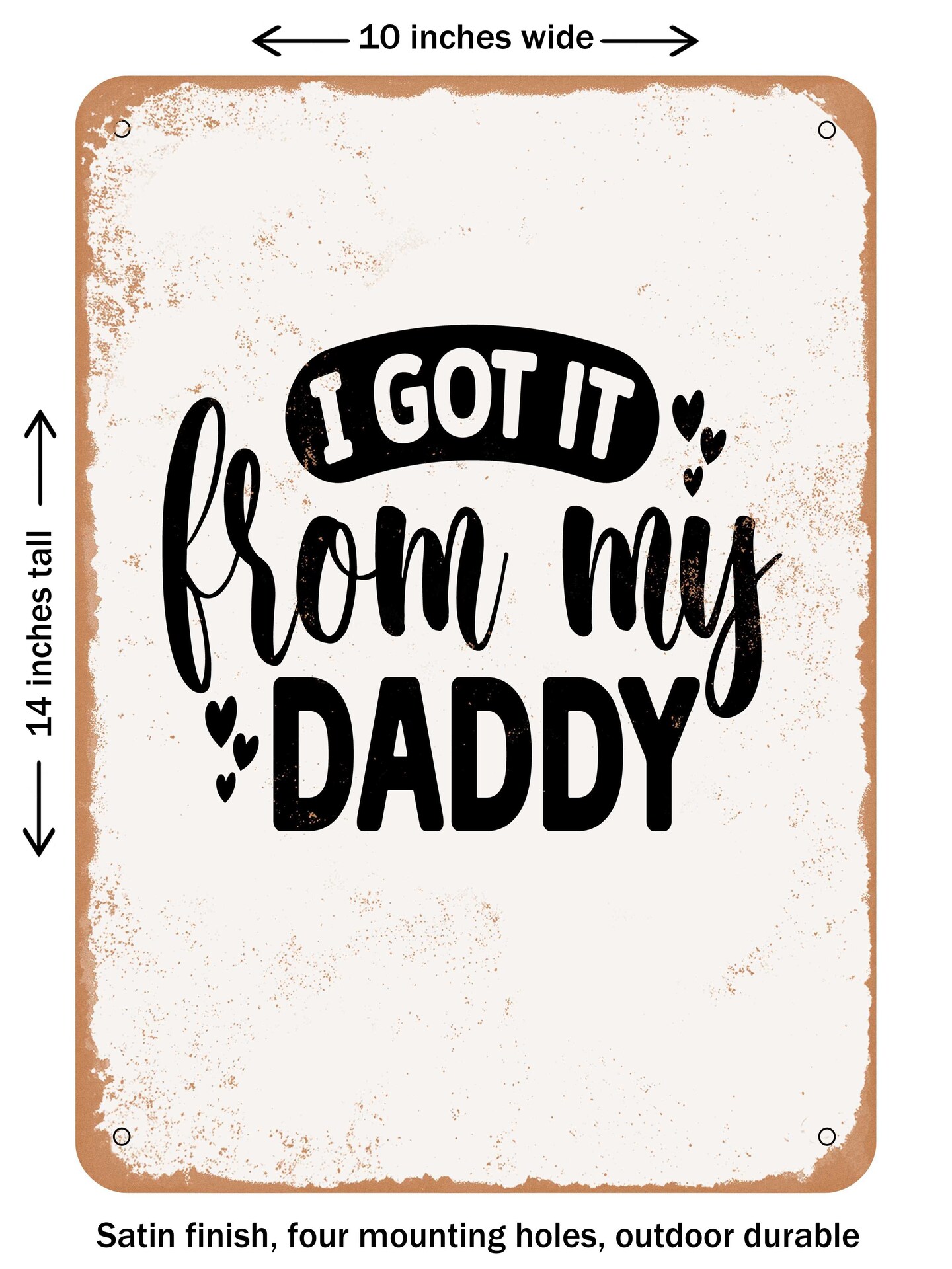 DECORATIVE METAL SIGN - I Got It From My Daddy - Vintage Rusty Look ...
