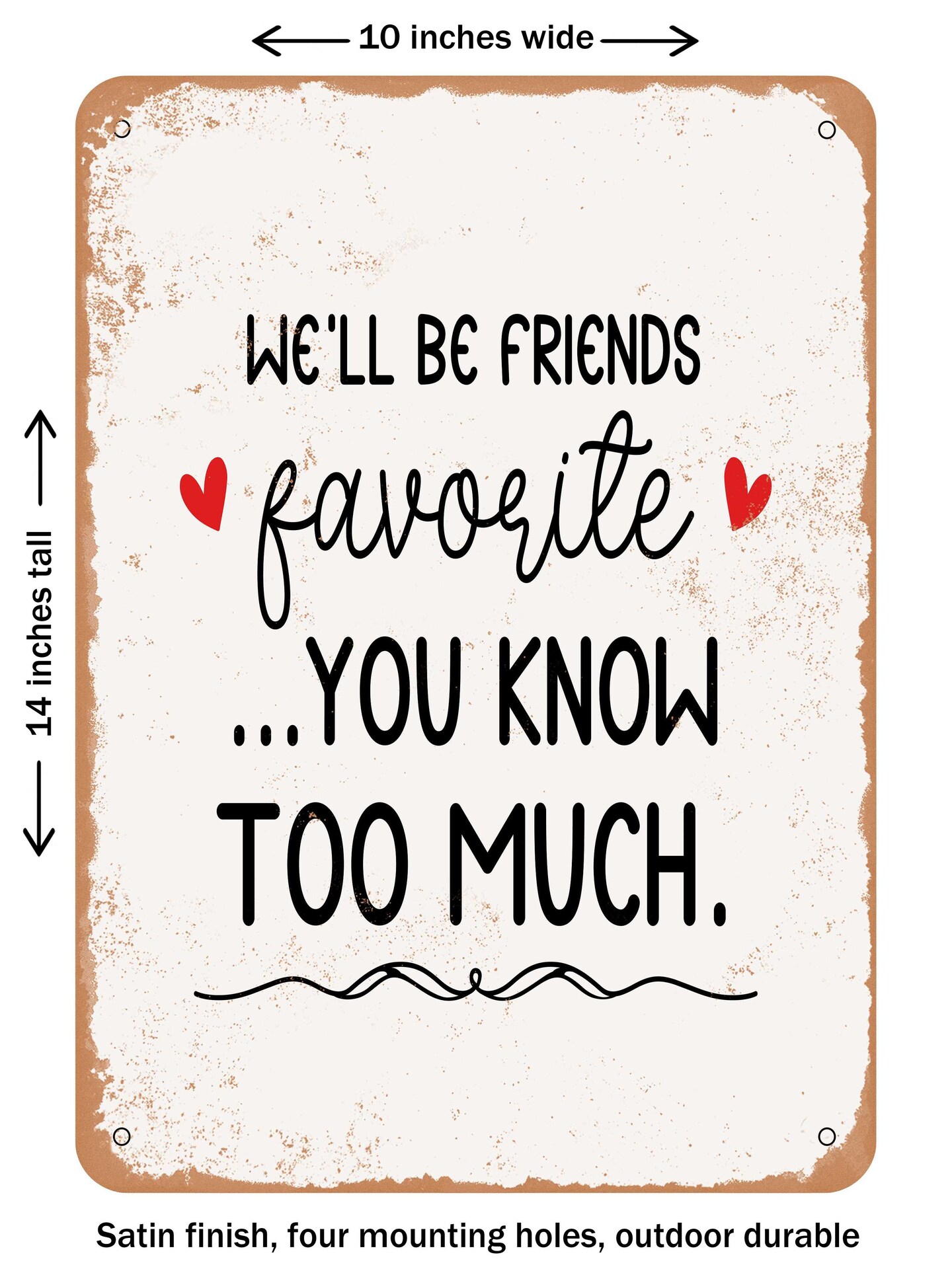 DECORATIVE METAL SIGN - We'll Be Friends Favorite You Know too Much ...