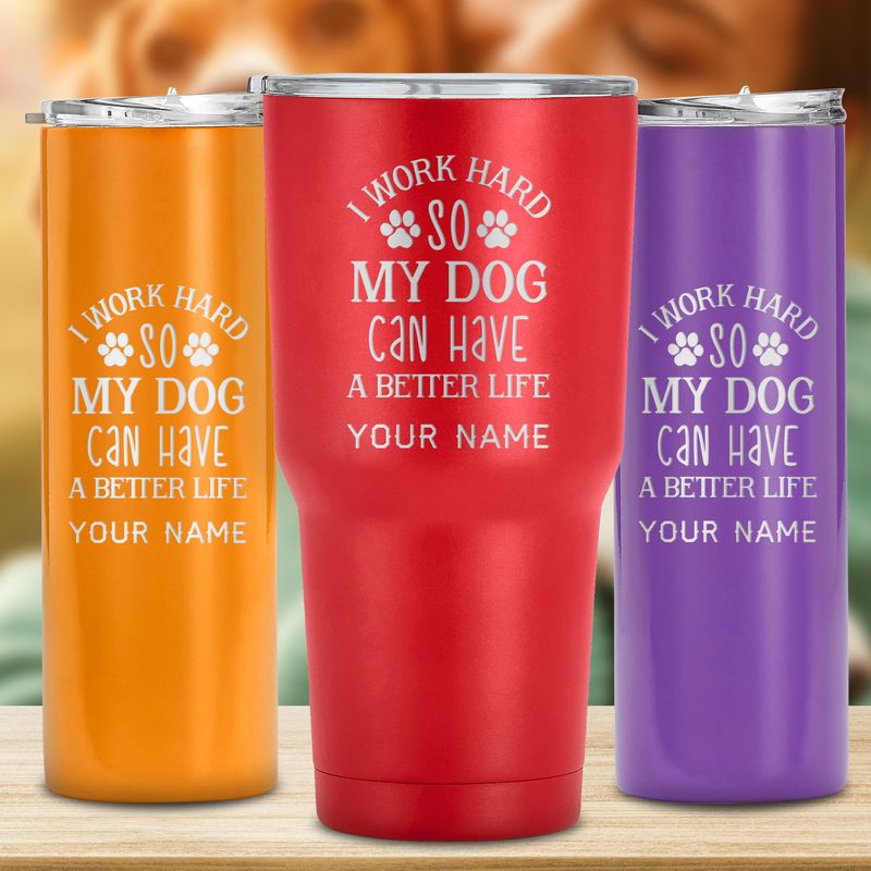 Customized Name I Work Hard So My Dog Can Have A Better Life Tumbler ...