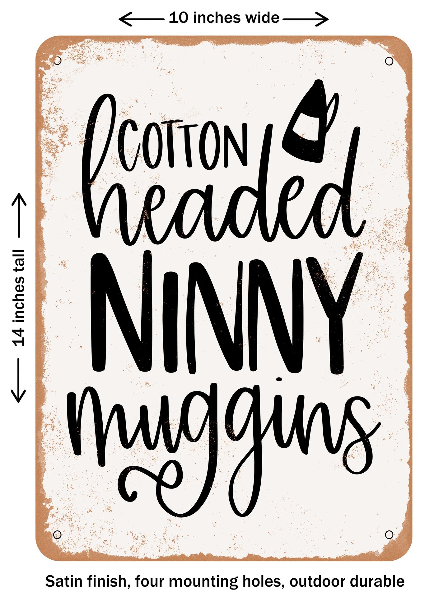 DECORATIVE METAL SIGN - Cotton Headed Ninny Muggins - Vintage Rusty ...