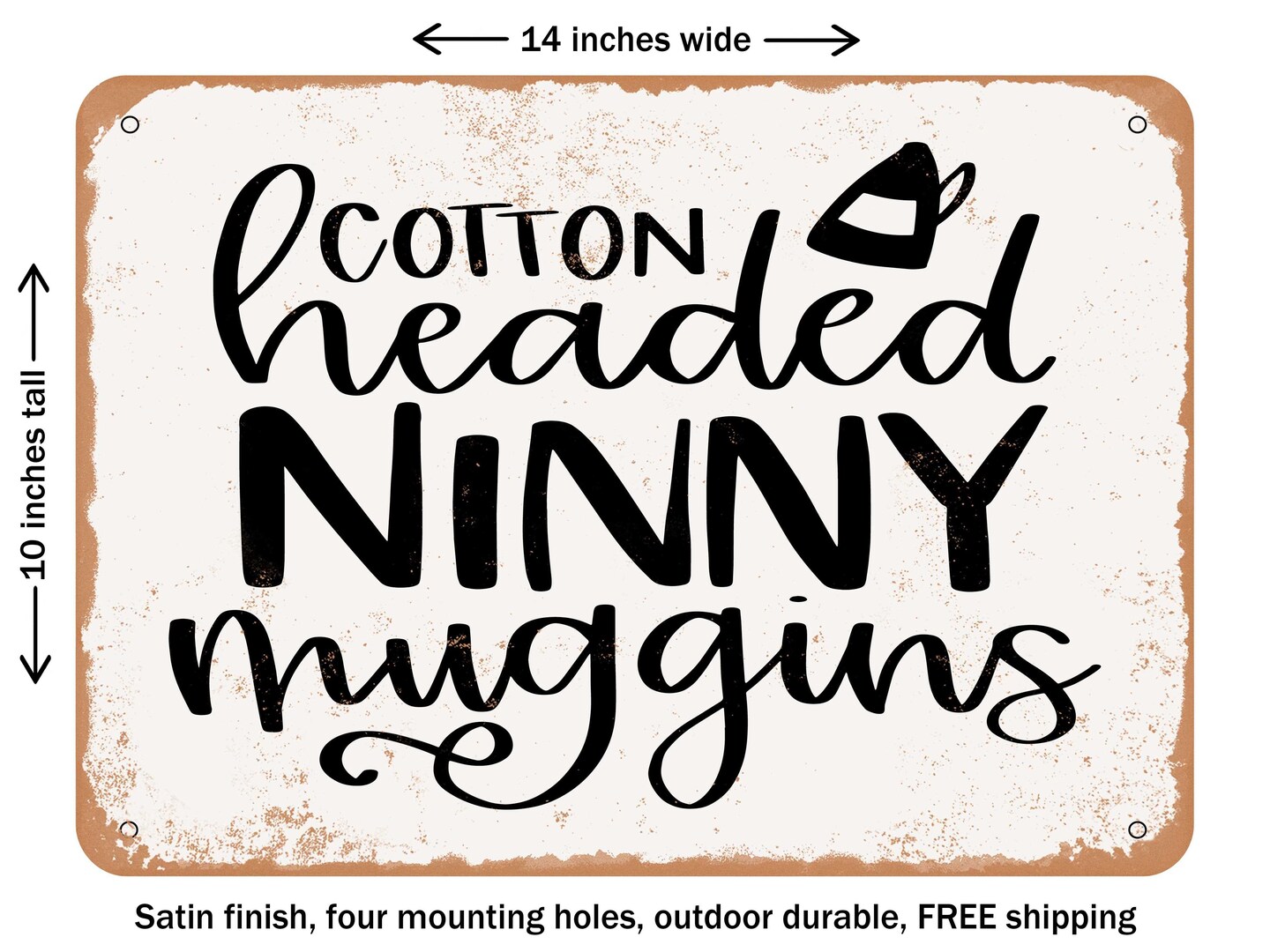 DECORATIVE METAL SIGN - Cotton Headed Ninny Muggins - Vintage Rusty ...