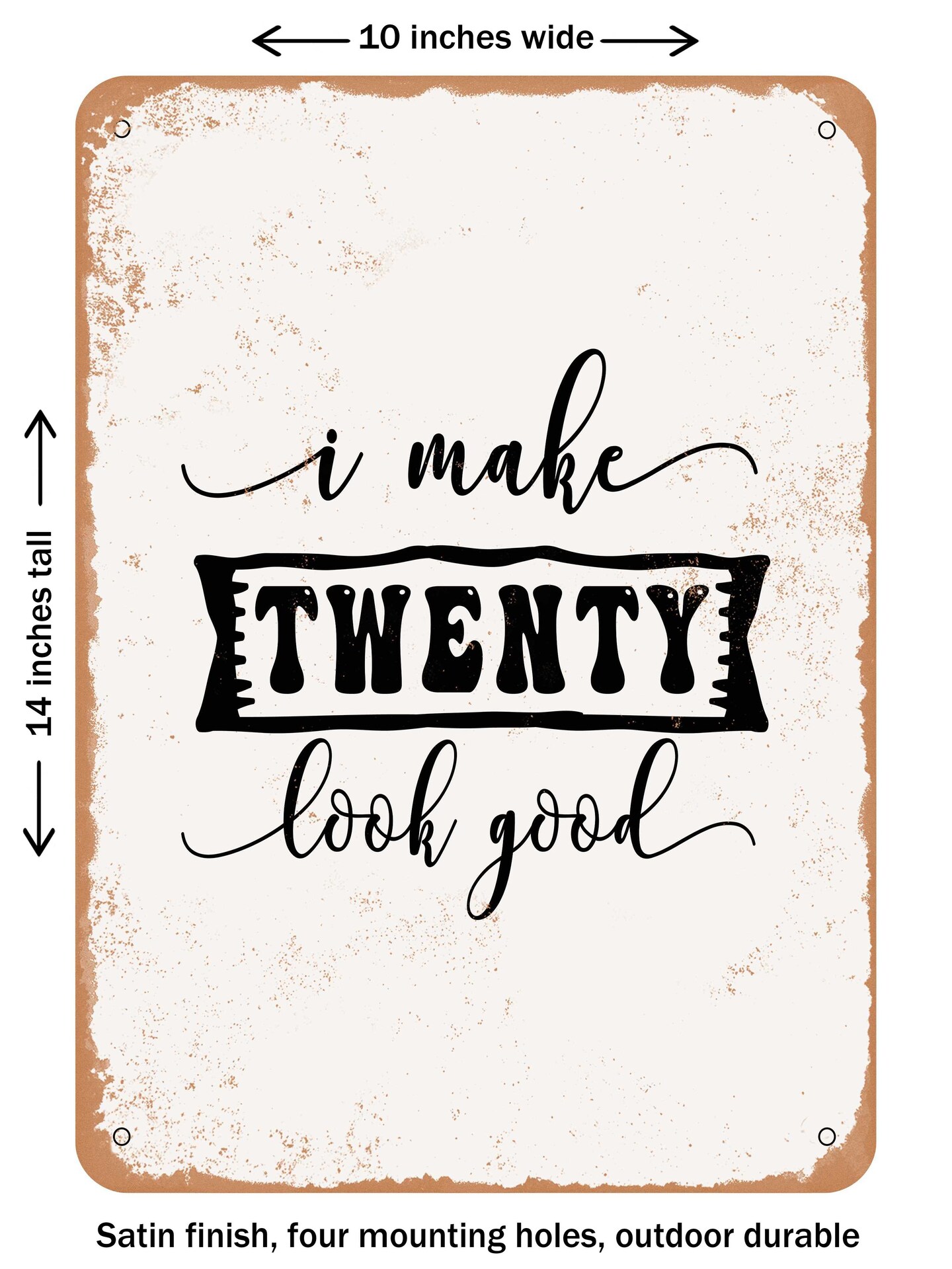 DECORATIVE METAL SIGN - I Make Twenty Look Good - Vintage Rusty Look ...