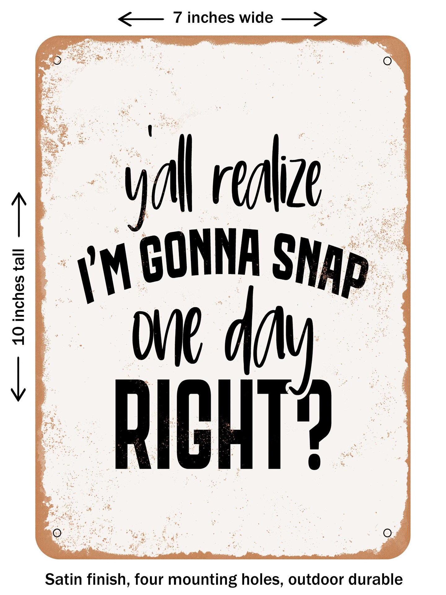 DECORATIVE METAL SIGN - Y All Realize I'm Gonna Snap One Day Right ...