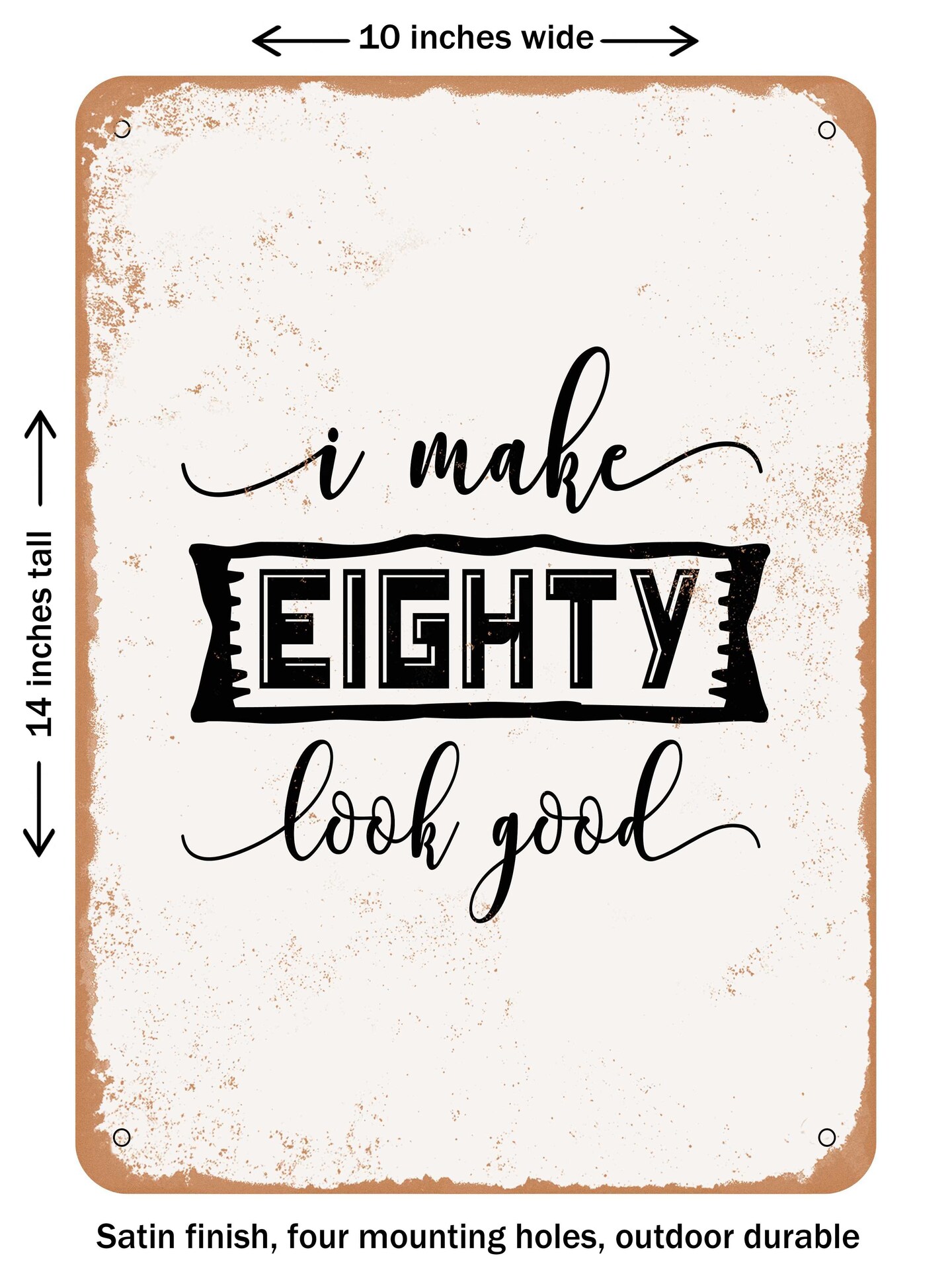 DECORATIVE METAL SIGN - I Make Eighty Look Good - Vintage Rusty Look ...