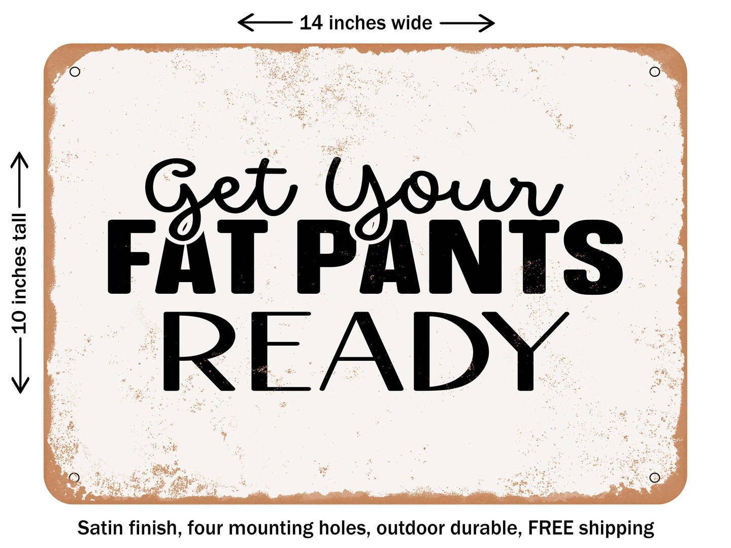 DECORATIVE METAL SIGN - Get Your Fat Pants Ready - Vintage Rusty Look ...