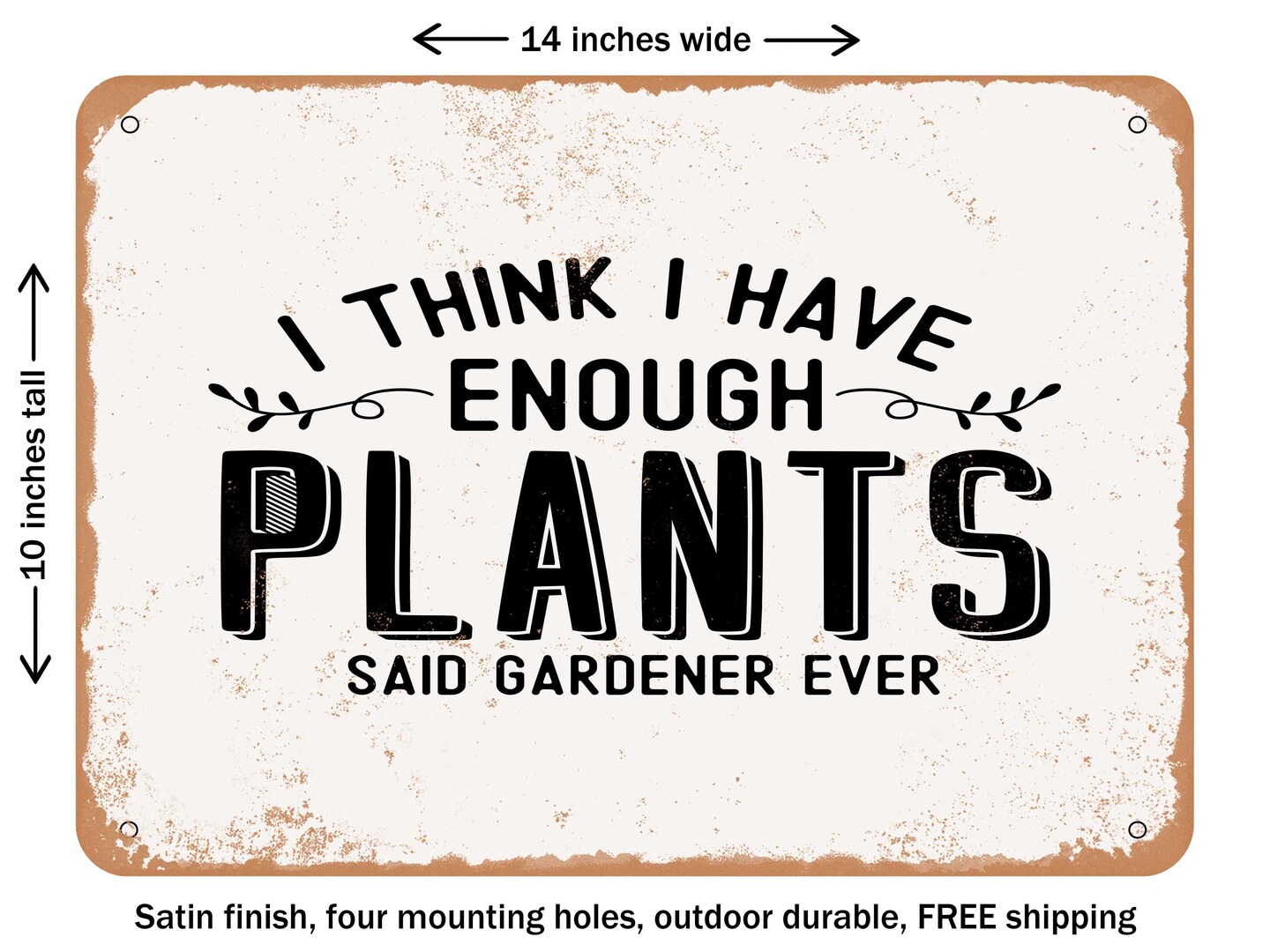 DECORATIVE METAL SIGN - I Think I Have Enough Plants Said Gardener Ever ...