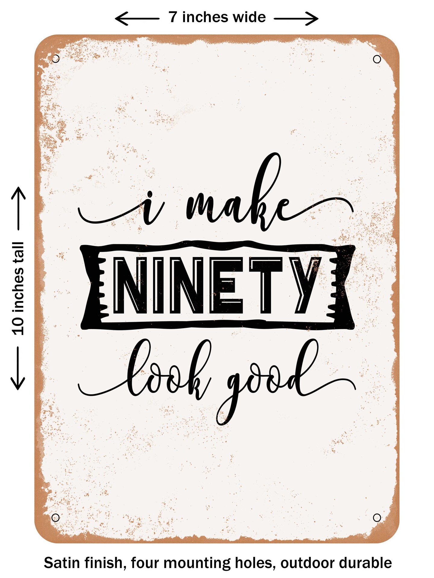DECORATIVE METAL SIGN - I Make Ninety Look Good - Vintage Rusty Look ...