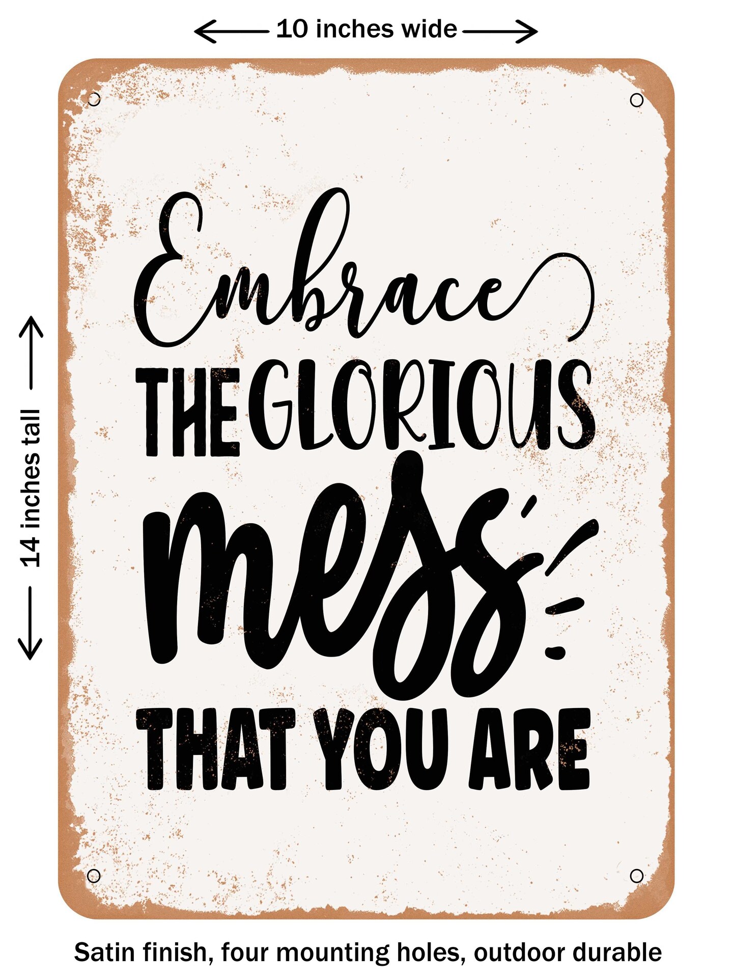 DECORATIVE METAL SIGN - Embrace the Glorious Mess That You Are ...
