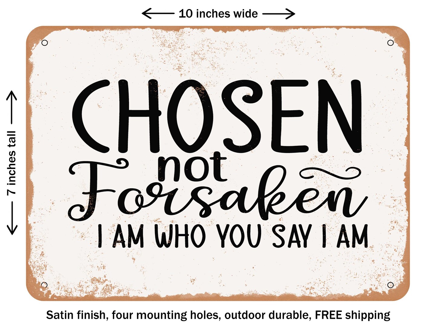 DECORATIVE METAL SIGN - For Chosen Not Forsaken I Am Who You Say I Am ...