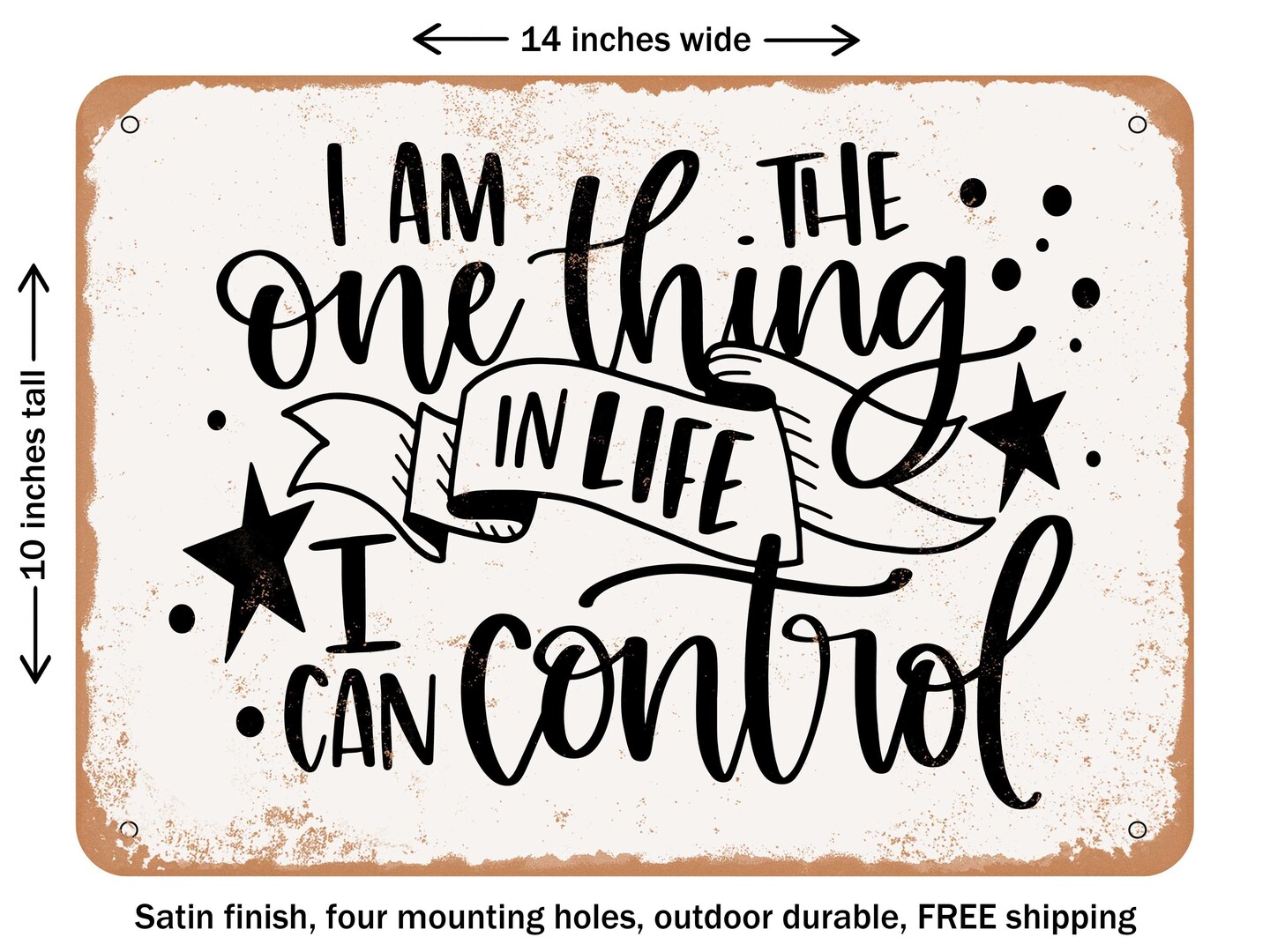 DECORATIVE METAL SIGN - I Am the One Thing In Life I Can Control ...