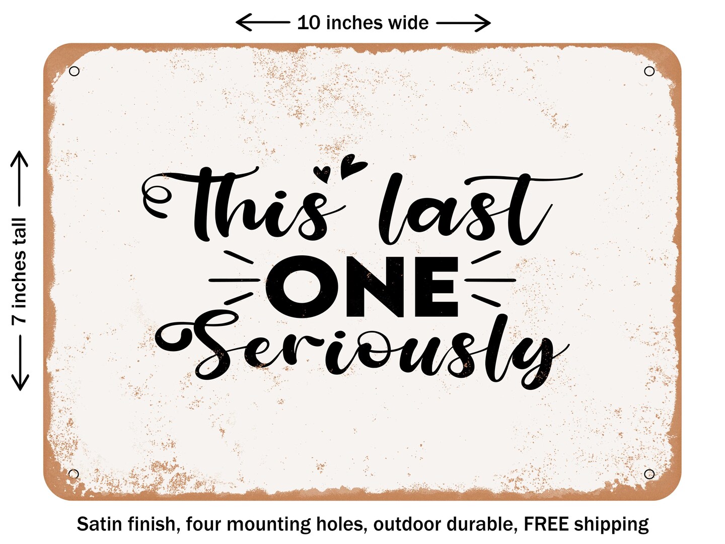 DECORATIVE METAL SIGN - This Last One Seriously - Vintage Rusty Look ...