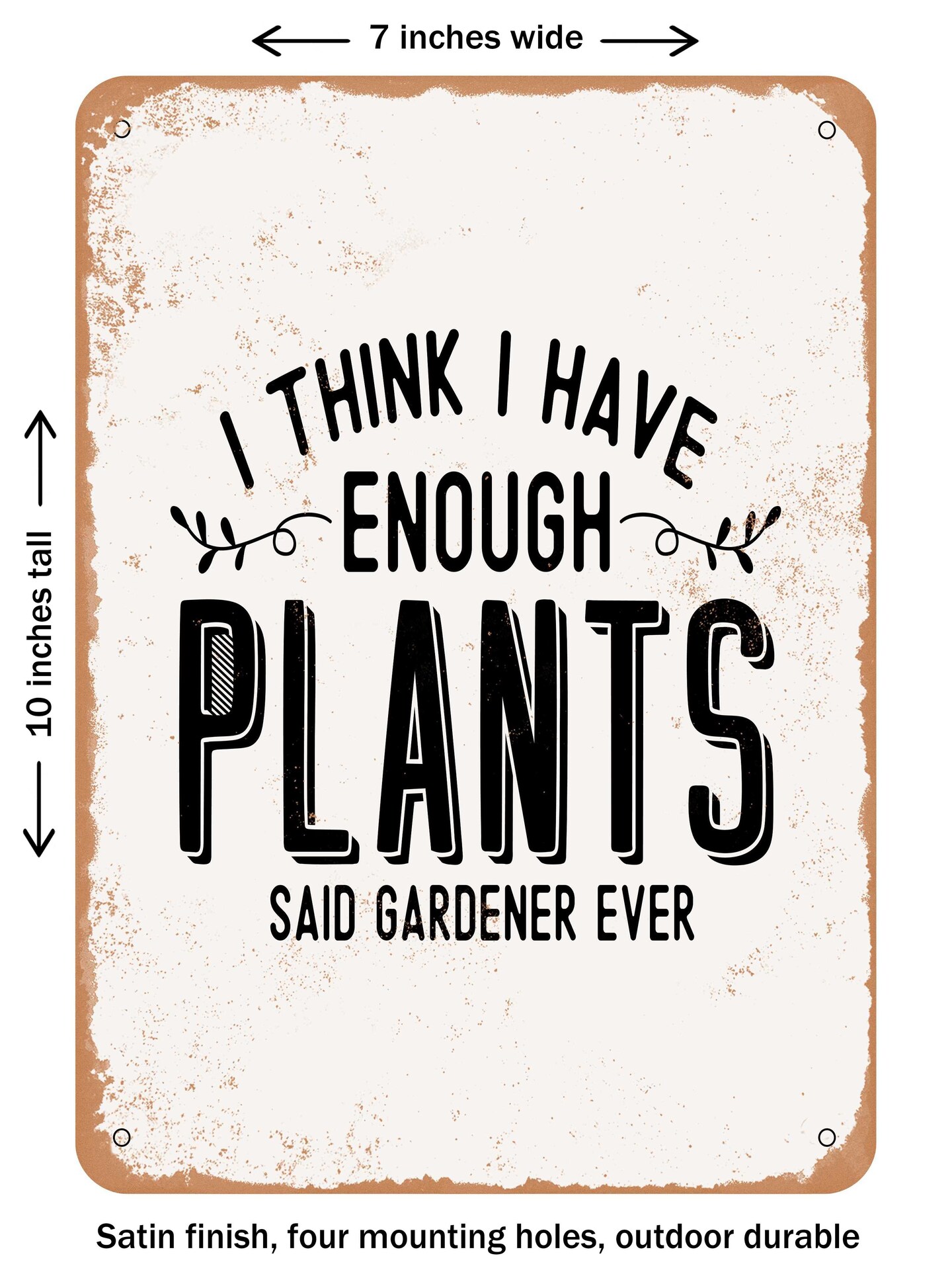 DECORATIVE METAL SIGN - I Think I Have Enough Plants Said Gardener Ever ...