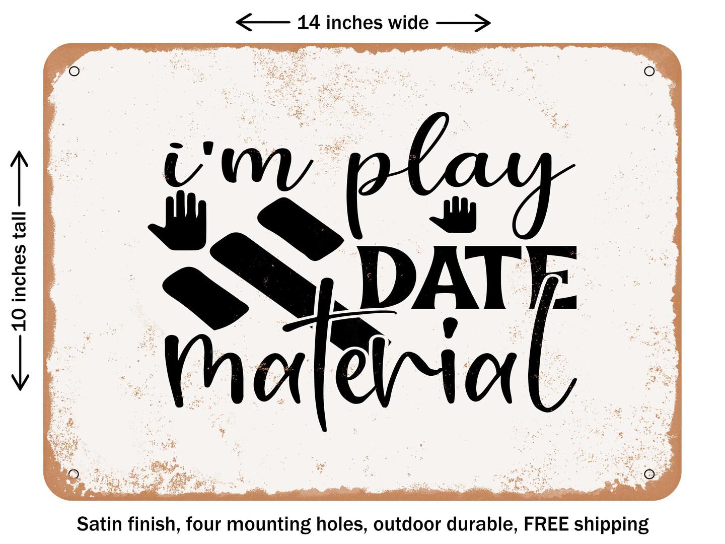 DECORATIVE METAL SIGN - I'm Play Date Material - Vintage Rusty Look ...