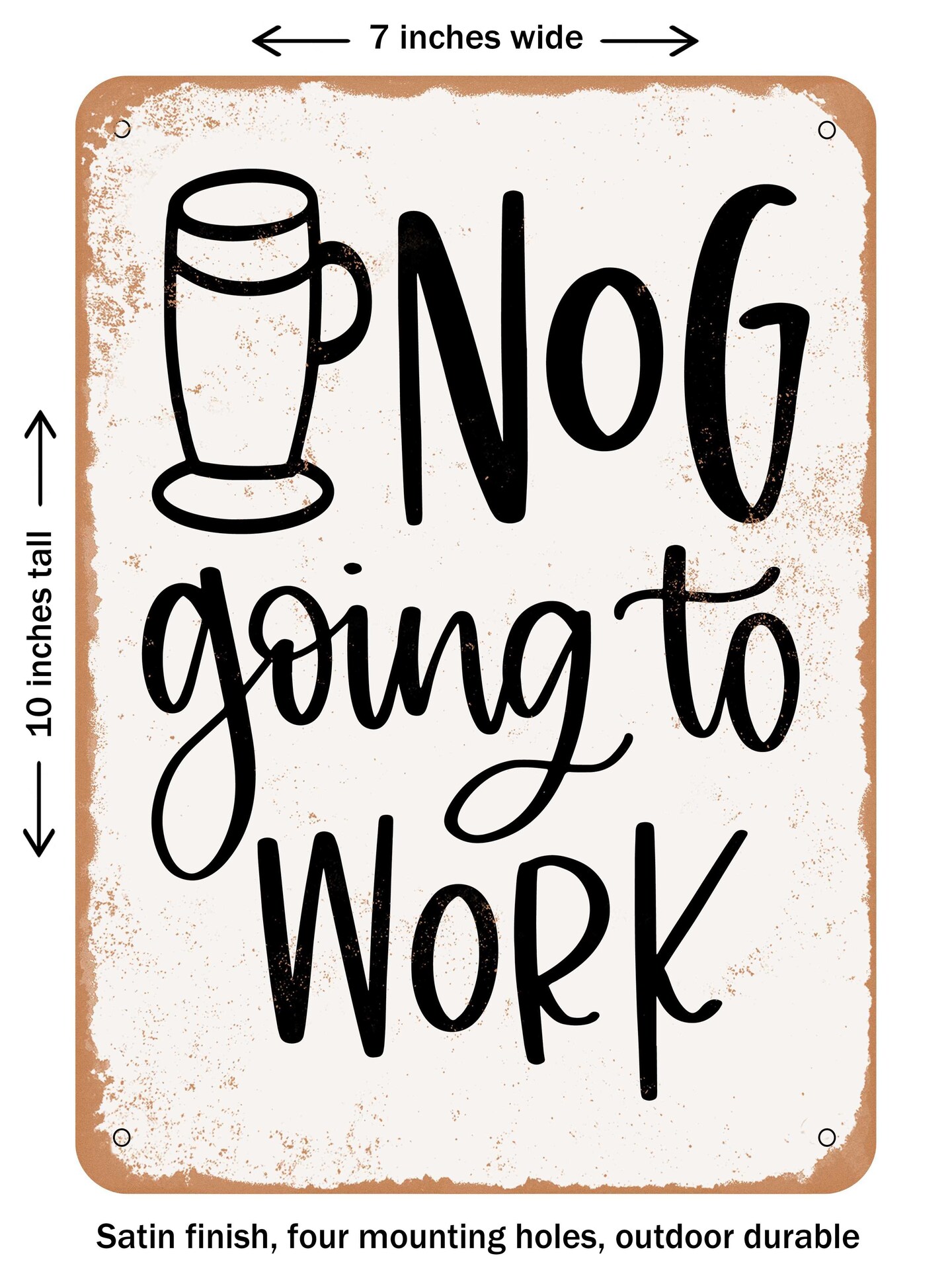 DECORATIVE METAL SIGN - Nog Going to Work - Vintage Rusty Look, Size: 7 ...