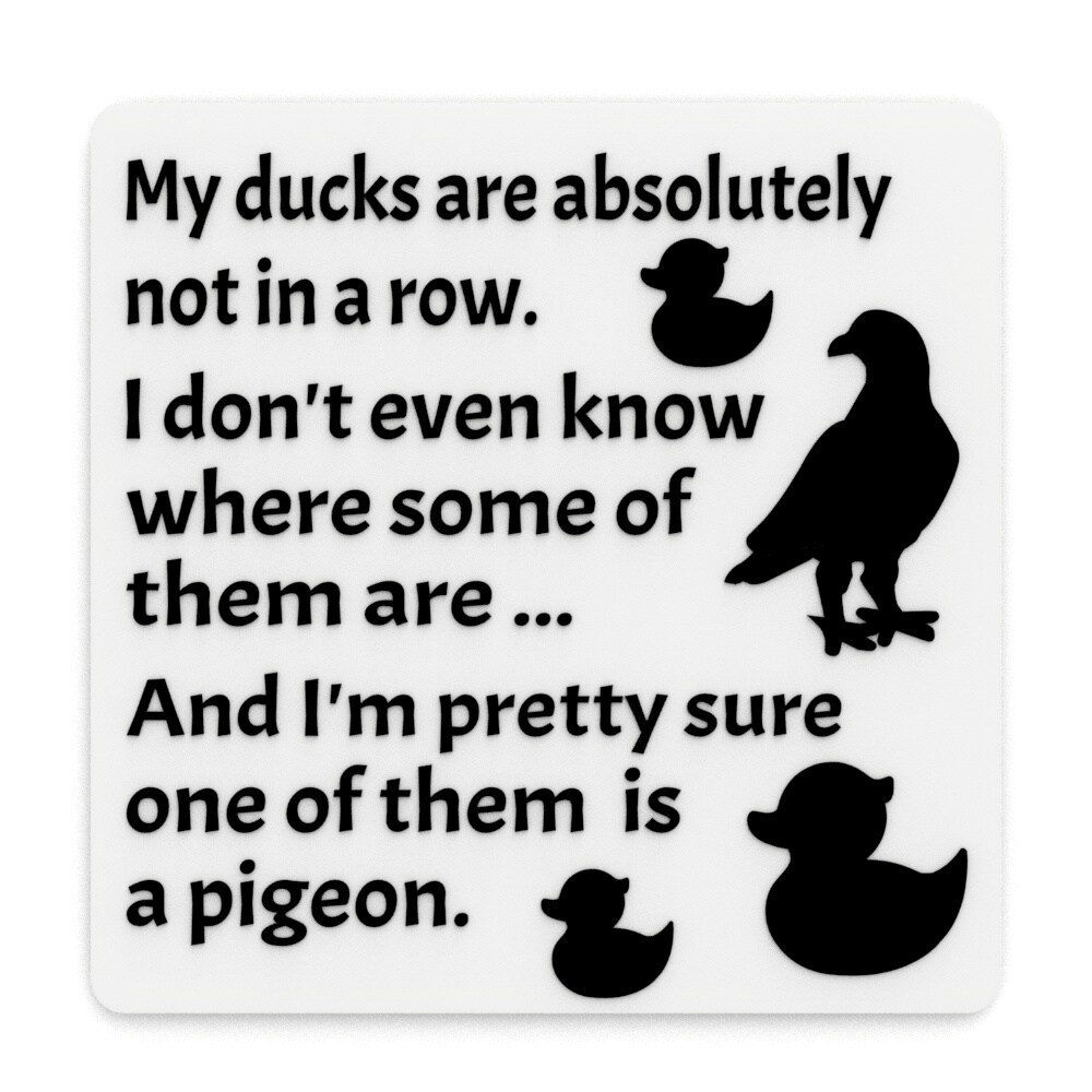 Funny Sign | My Ducks Are Not in a Row. I'm Pretty Sure One of them is ...